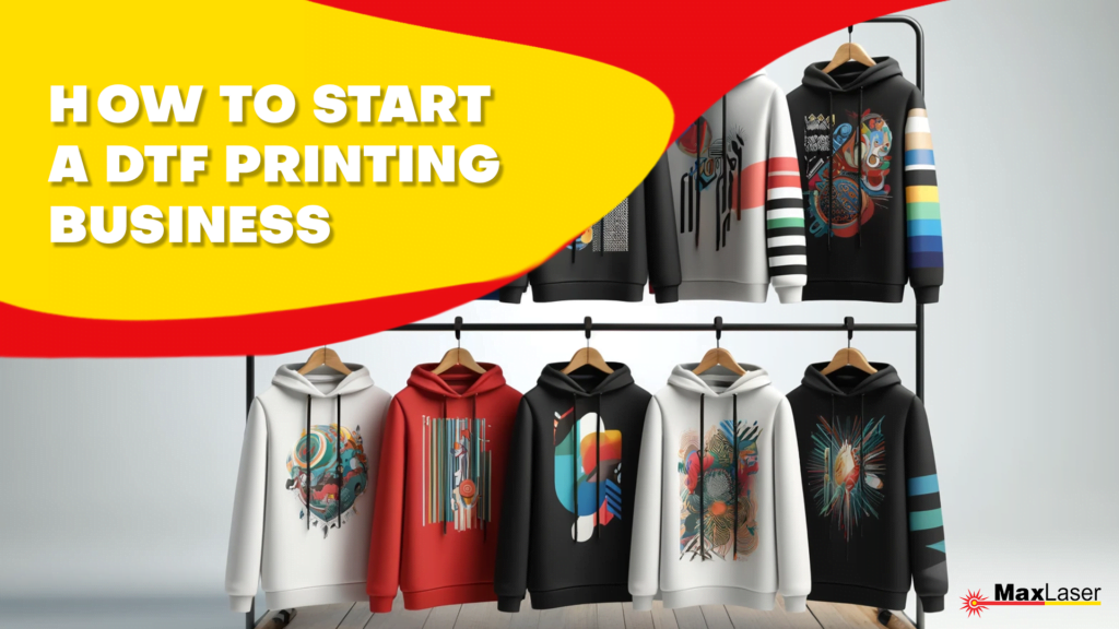 How To Start A DTF Printing Business - MaxLaser